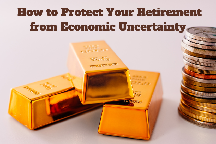 How to Protect Your Retirement from Economic Uncertainty - Gold IRA Vault